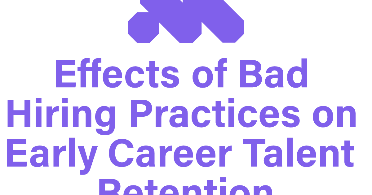 Effects of Bad Hiring Practices on Early Career Talent Retention
